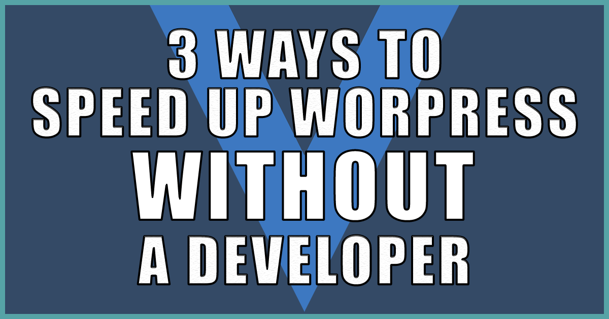 3 Simple Ways to Speed up WordPress Without a Developer | Vincent Stout